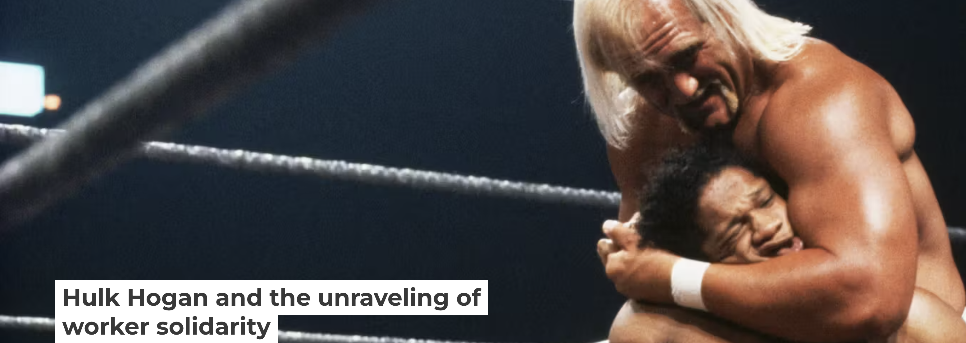 Hulk Hogan and the unraveling of worker solidarity | Life & News